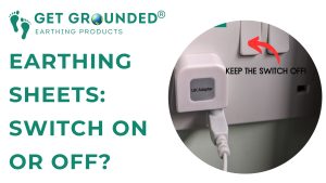 Earthing Sheets: Switch On or Off? A Comprehensive Guide - Get Grounded